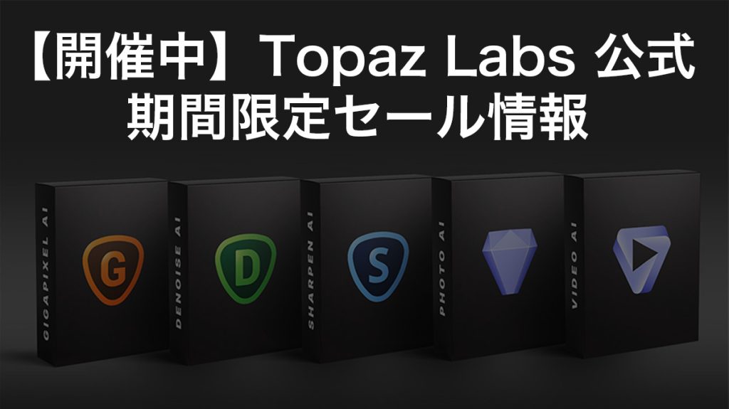 【ホリデーセール ~1/7まで】Topaz Labs 最新セール情報|随時更新(Video・Photo・Gigapixel) - E-M ...